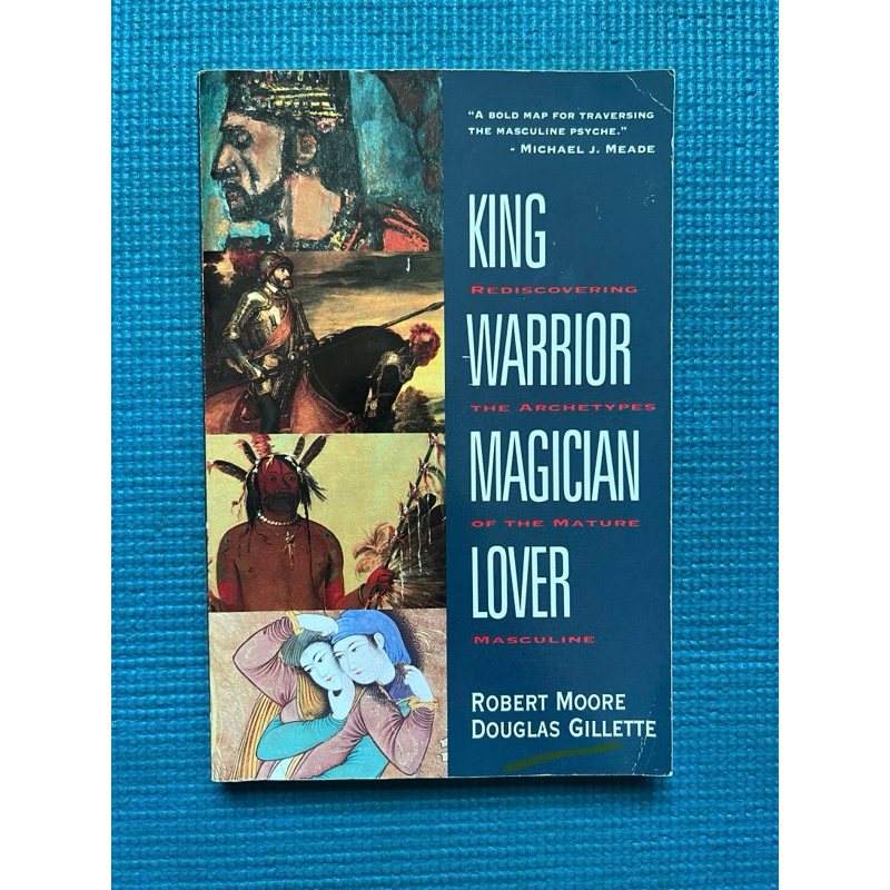 King, Warrior, Magician, Lover: Rediscovering the Archetypes of the Mature Masculine by Robert ...