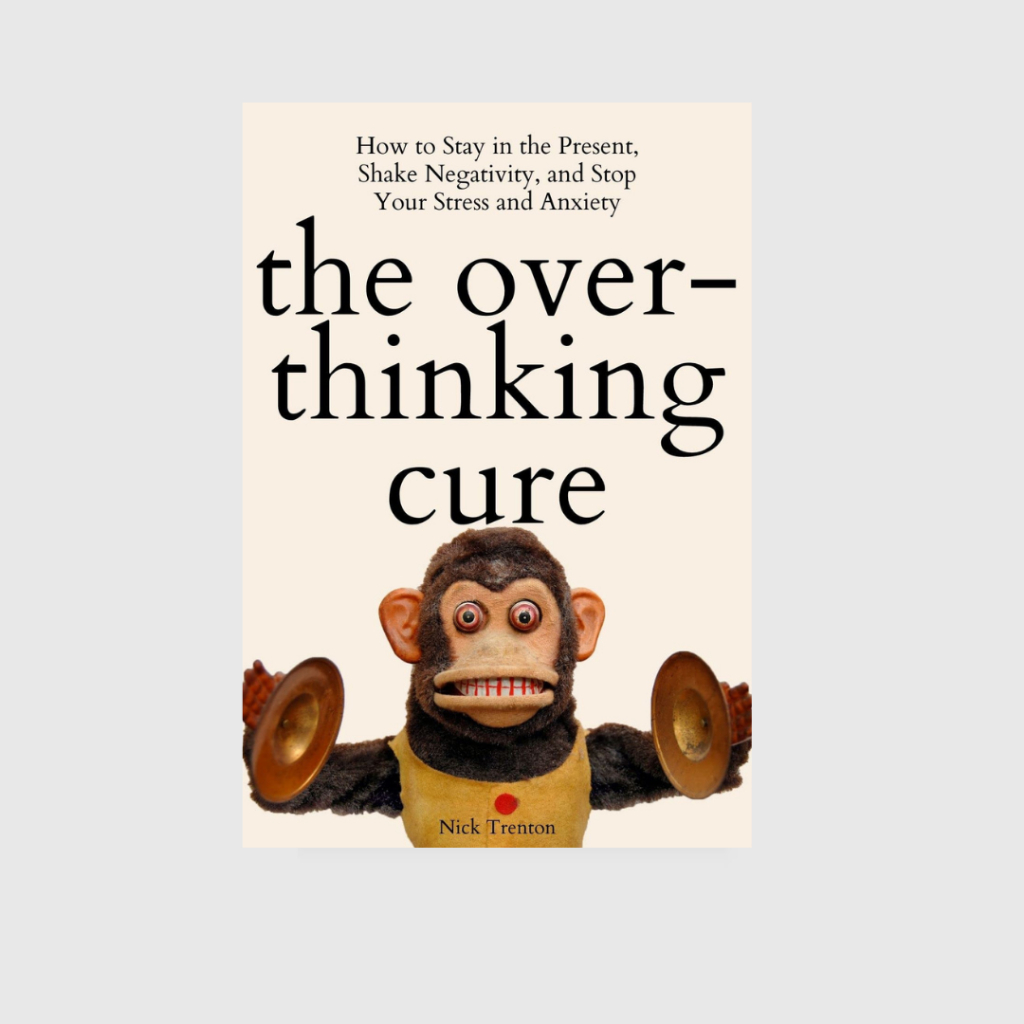 The Overthinking Cure: How to Stay in the Present, Shake Negativity ...