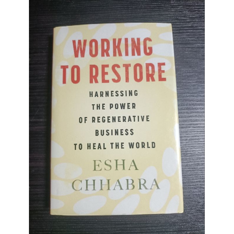 WORKING TO RESTORE: HARNESSING THE POWER OF REGENERATIVE BUSINESS TO HEAL THE WORLD by ESHA ...