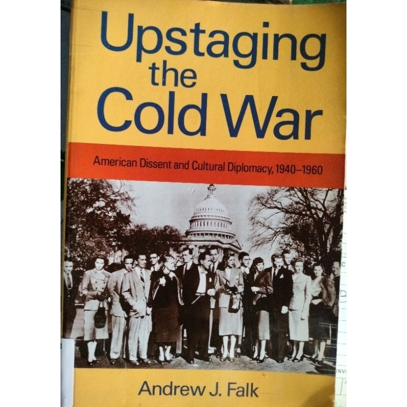 Upstaging the Cold War: American Dissent and Cultural Diplomacy, 1940 ...