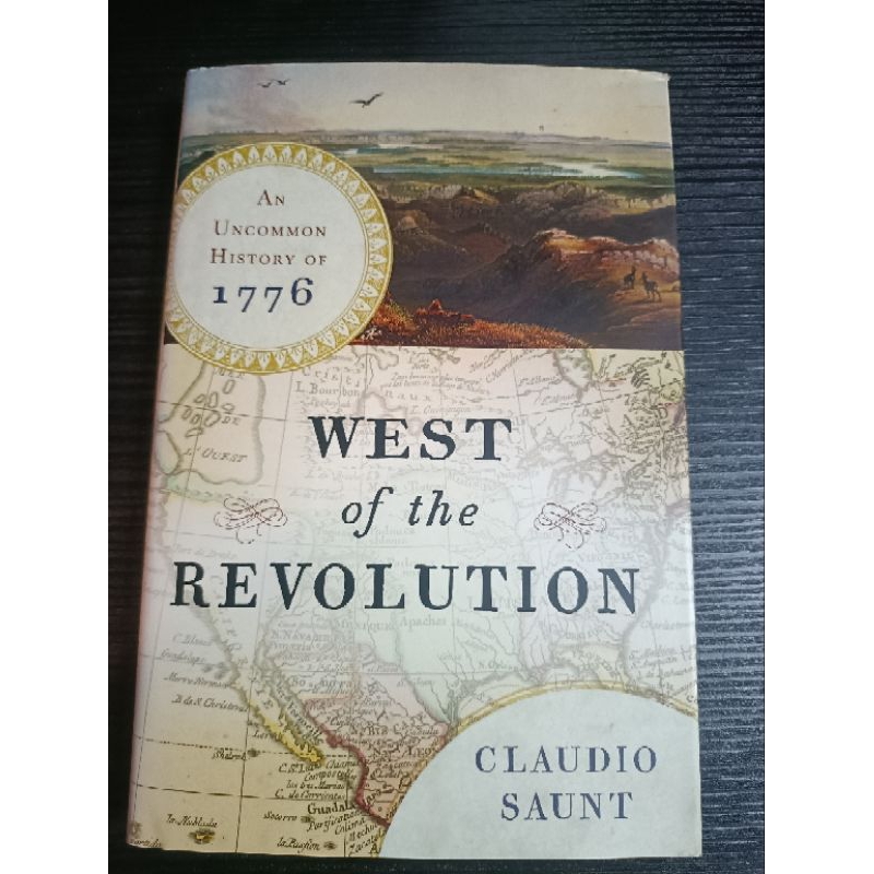 WEST OF THE REVOLUTION: AN UNCOMMON HISTORY OF 1776 by CLAUDIO SAUNT ...