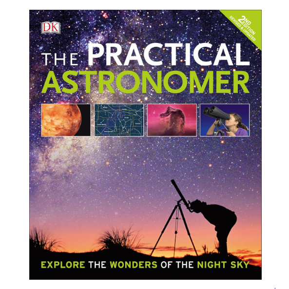 THE PRACTICAL ASTRONOMER, 2nd Edition: Explore the Wonders of the Night ...