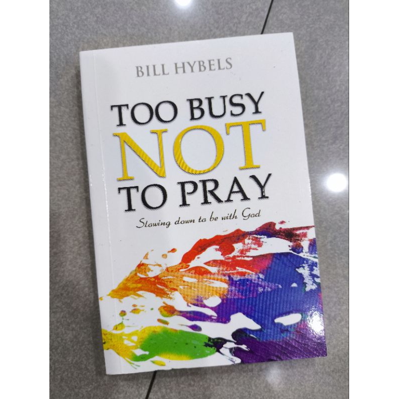 TOO BUSY NOT TO PRAY : Slowing Down to be with God (Author: Bill Hybels ...