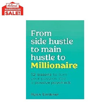 From Side Hustle to Main Hustle to Millionaire: 13 Lessons to Turn Your Passion Into a Passive ...