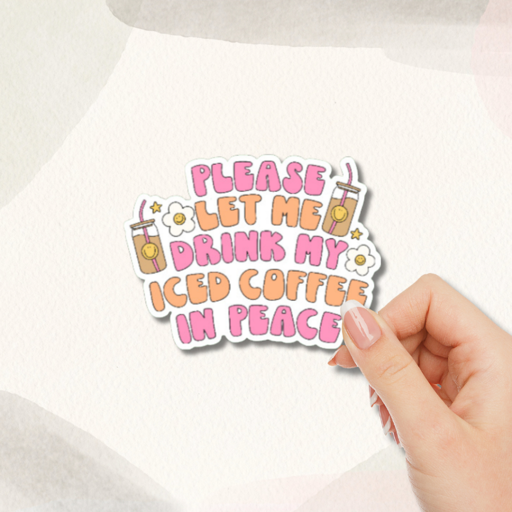 PLEASE LET ME DRINK MY ICED COFFEE IN PEACE STICKER | Iced Coffee Lover ...