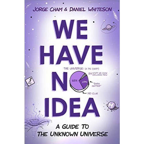We Have No Idea: A Guide to the Unknown Universe:Jorge Cham, Daniel ...
