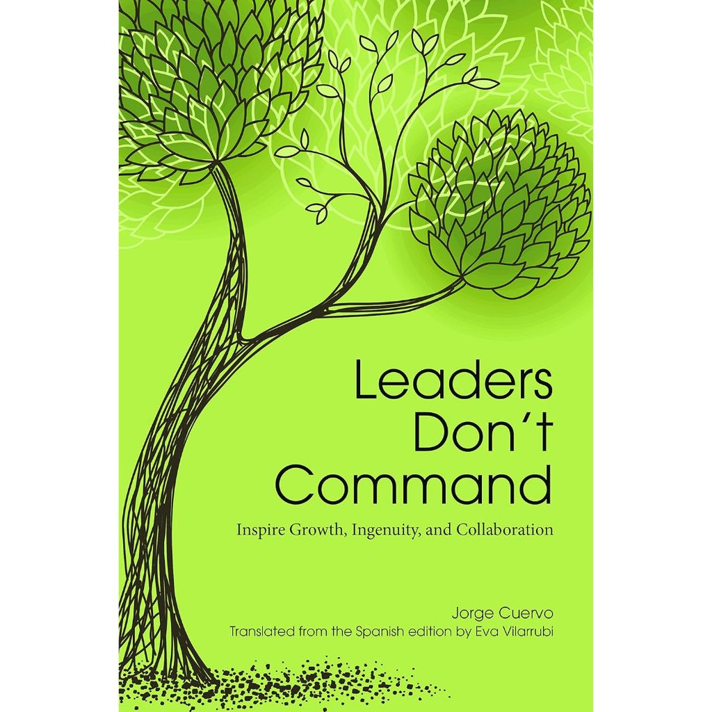 Leaders Don't Command: Inspire Growth, Ingenuity, and Collaboration ...