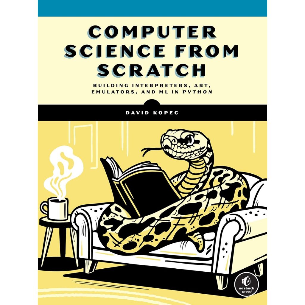 Computer Science From Scratch: Building Interpreters, Art, Emulators and ML in Python by David ...