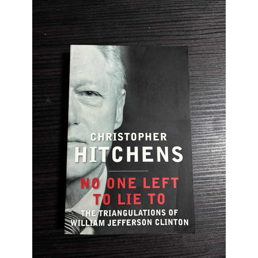 NO ONE LEFT TO LIE TO: THE TRIANGULATIONS OF WILLIAM JEFFERSON CLINTON ...