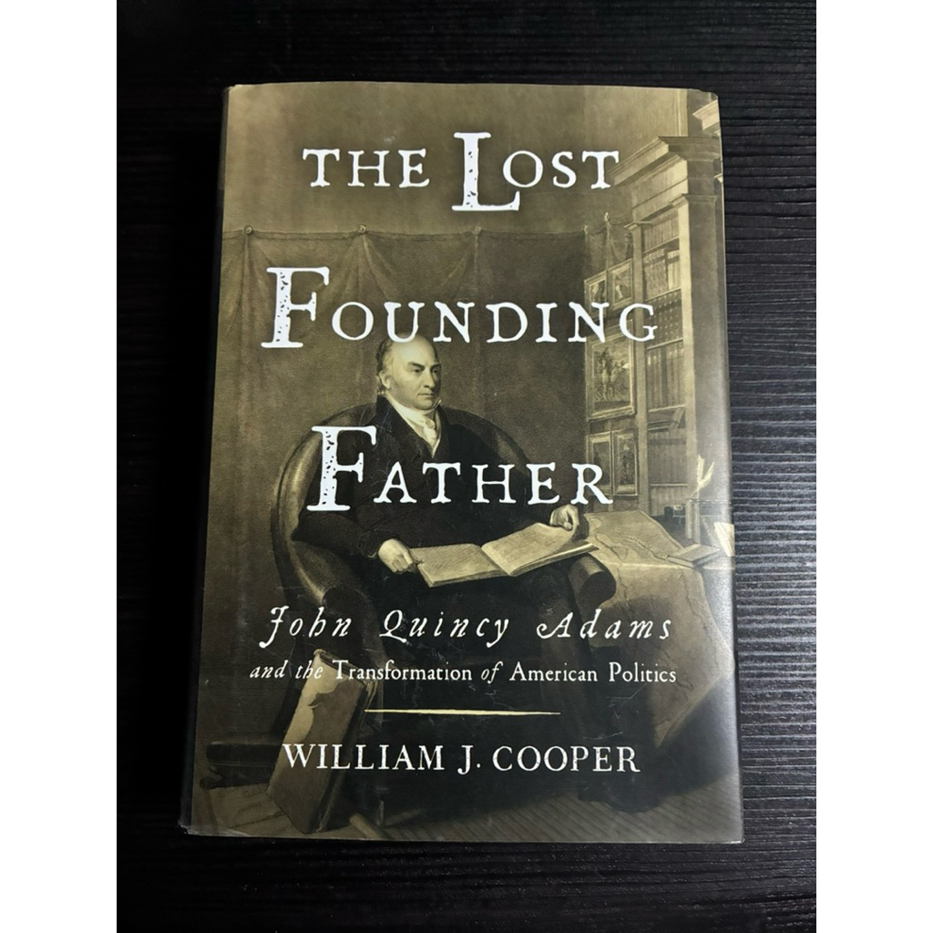 THE LOST FOUNDING FATHER: JOHN QUINCY ADAMS AND THE TRANSFORMATION OF ...