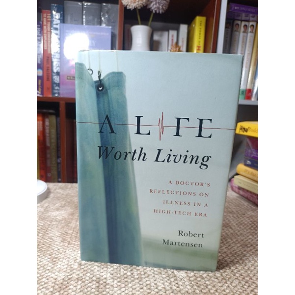A LIFE WORTH LIVING: A DOCTOR'S REFLECTIONS ON ILLNESS IN A HIGH-TECH ...