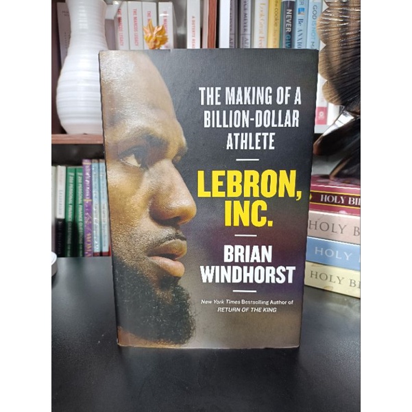 LEBRON, INC. : THE MAKING OF BILLION-DOLLAR ATHLETE by BRIAN WINDHORST ...