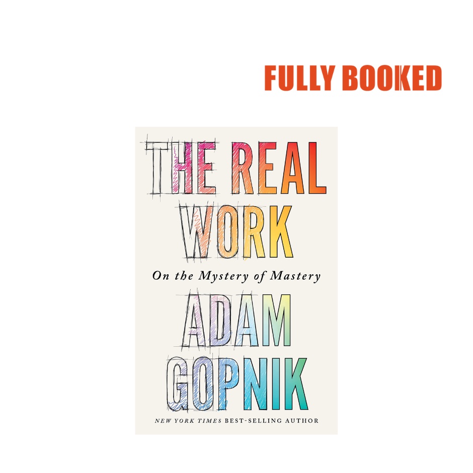 The Real Work: On the Mystery of Mastery (Hardcover) by Adam Gopnik ...