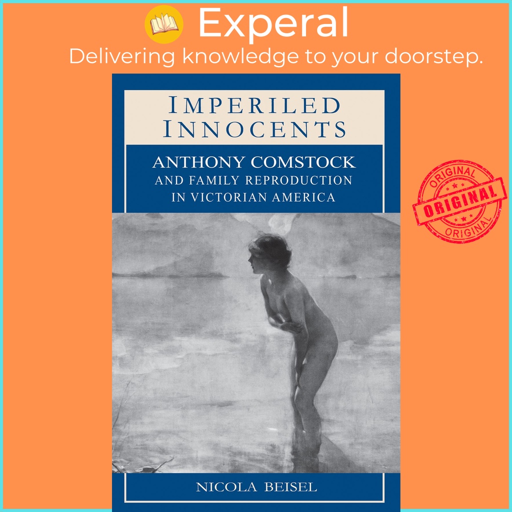 Imperiled Innocents : Anthony Comstock and Family Reproduction in ...
