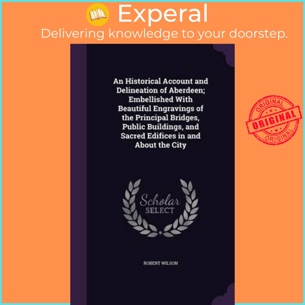 An Historical Account and Delineation of Aberdeen; Embellished with ...