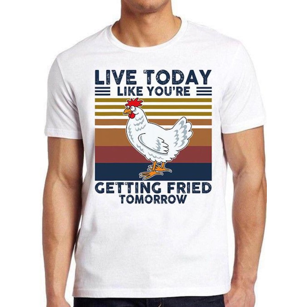 Chicken Live Today Like You’re Getting Fried Tomorrow Funny Parody Art ...