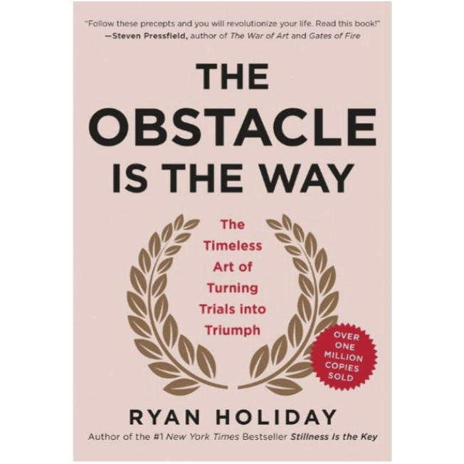 The Obstacle Is the Way: The Timeless Art of Turning Trials into ...
