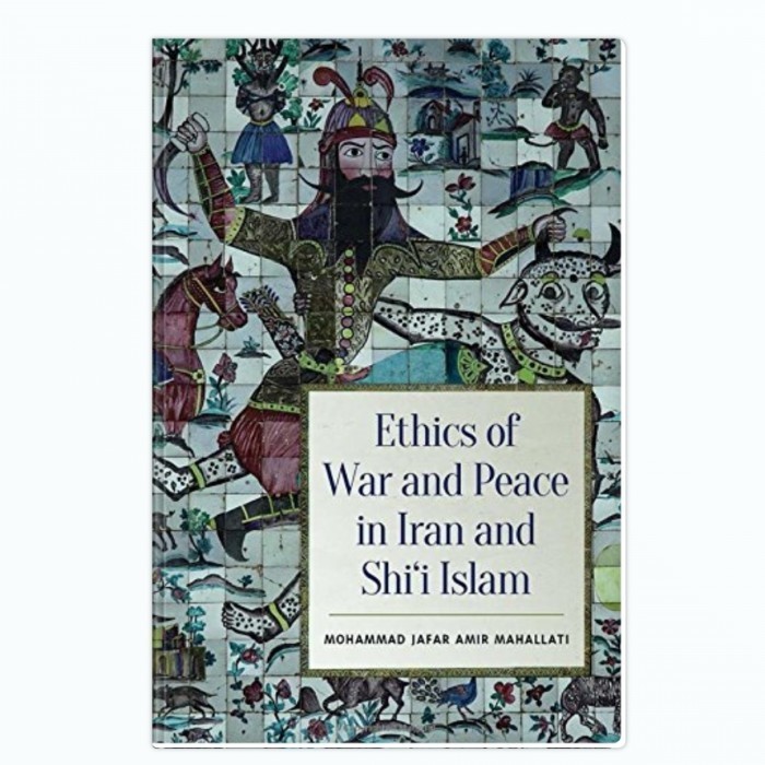 Ethics of War and Peace in Iran and Shi'i Islam - Mohammed Jafar Amir ...