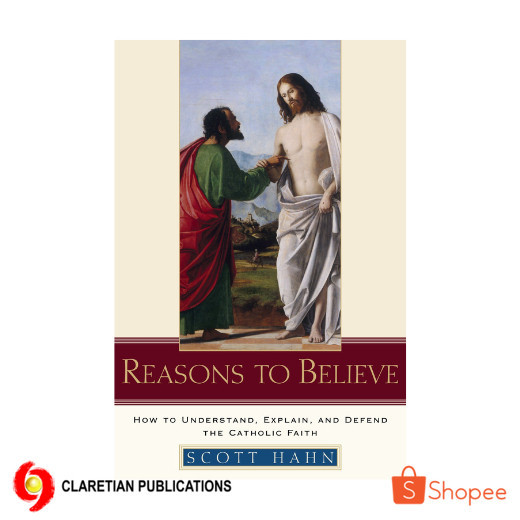 Reasons to Believe: How to Understand, Explain, and Defend the Catholic ...