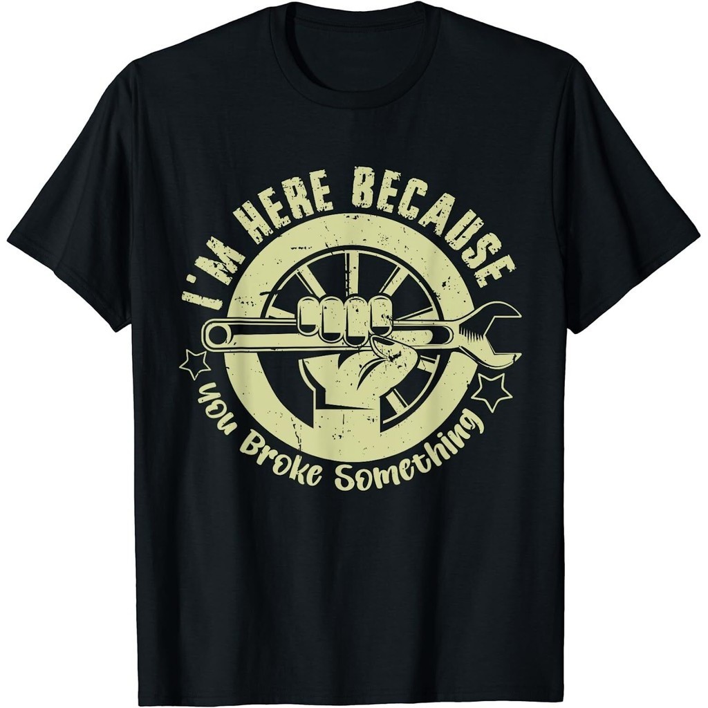 I'M Here Because You Broke Something Mechanic Handyman T-Shirt | Shopee ...