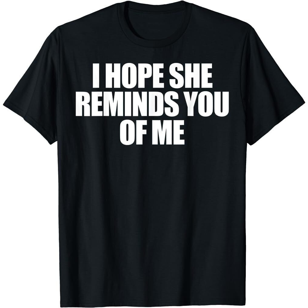 Rare Best Selling I Hope She Reminds You Of Me T-Shirt Usa | Shopee ...
