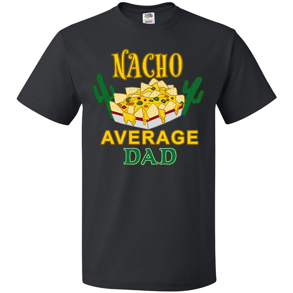 Nacho Chips-Nacho Average Dad T-Shirt Fathers Day Nachos Taco Food ...