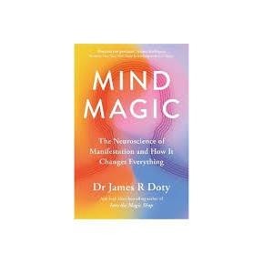 Mind Magic: The Neuroscience of Manifestation and How It Changes ...