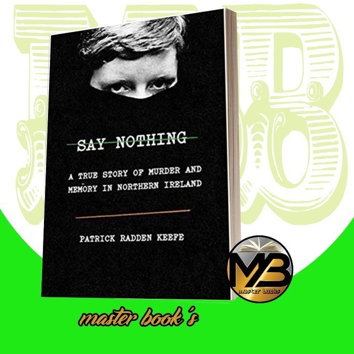 Say Nothing: A True Story of Murder and Memory in Northern Ireland Pat ...