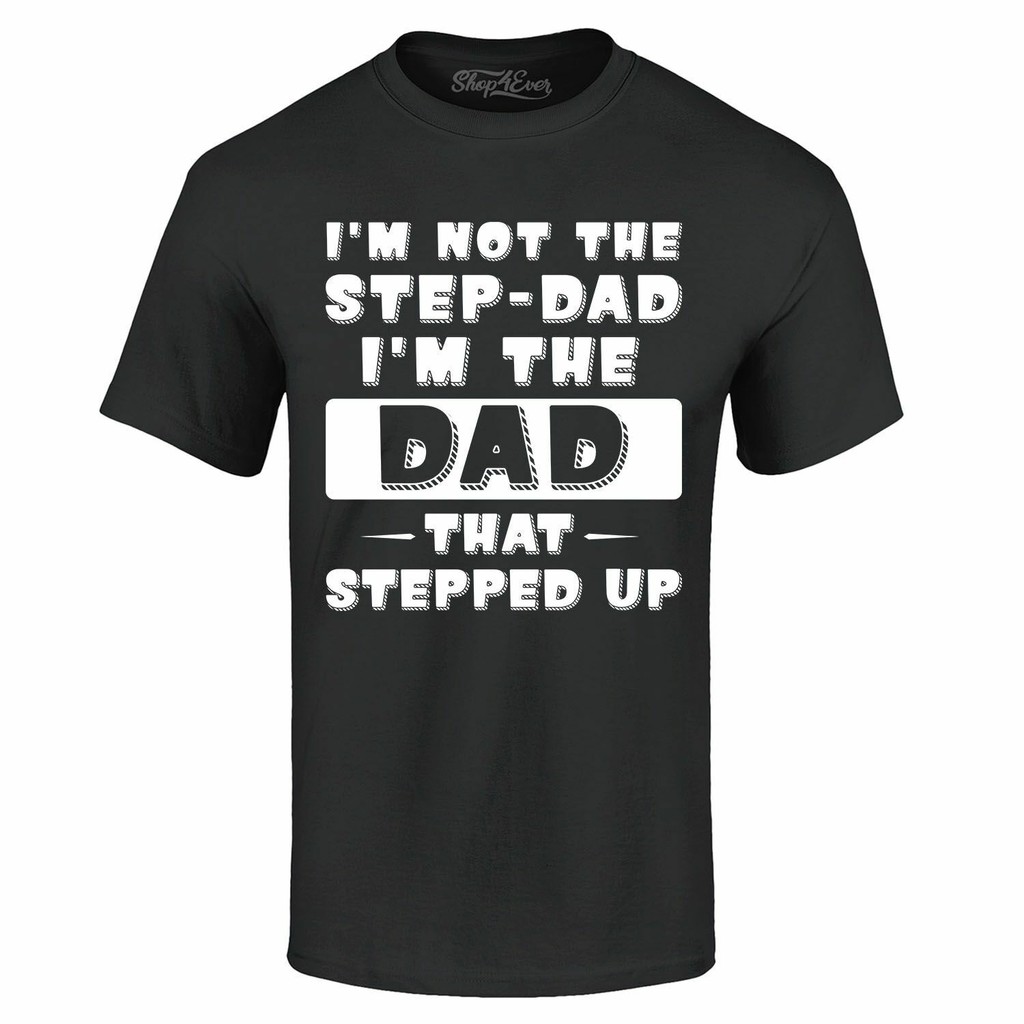 I'M Not The Step-Dad I'M The Dad That Stepped Up T-Shirt Stepdad Father ...