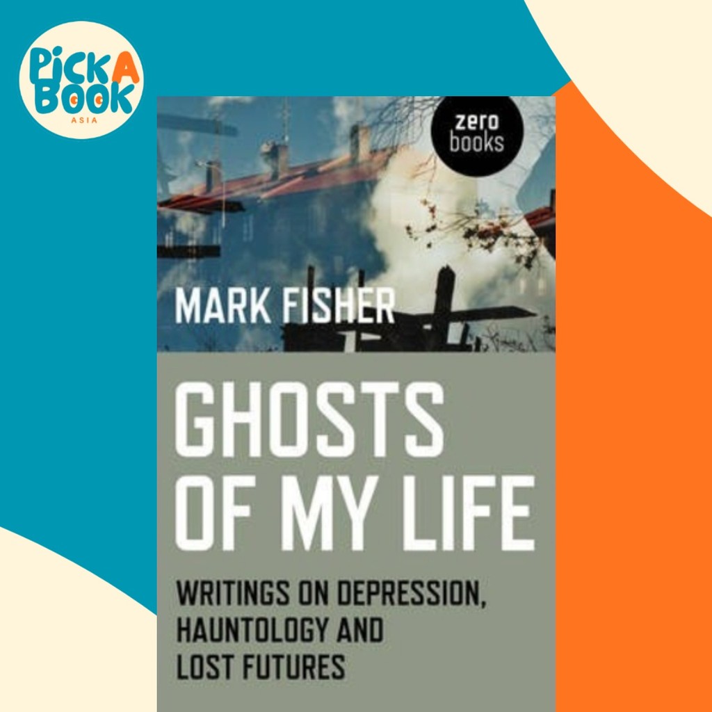 Ghosts of My Life : Writings on Depression, Hauntology and Lost Futures ...