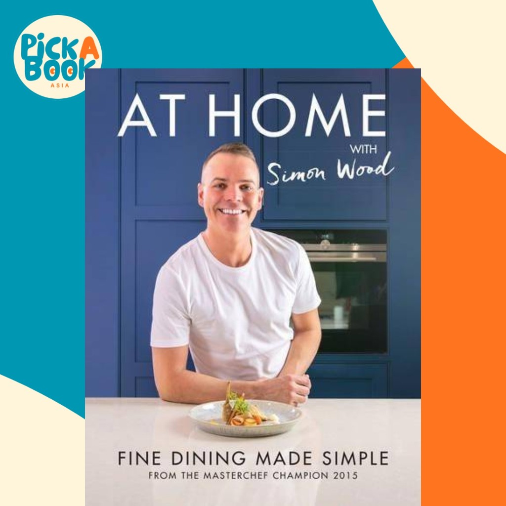 At Home with Simon Wood : Fine Dining Made Simple by Simon Wood (UK ...