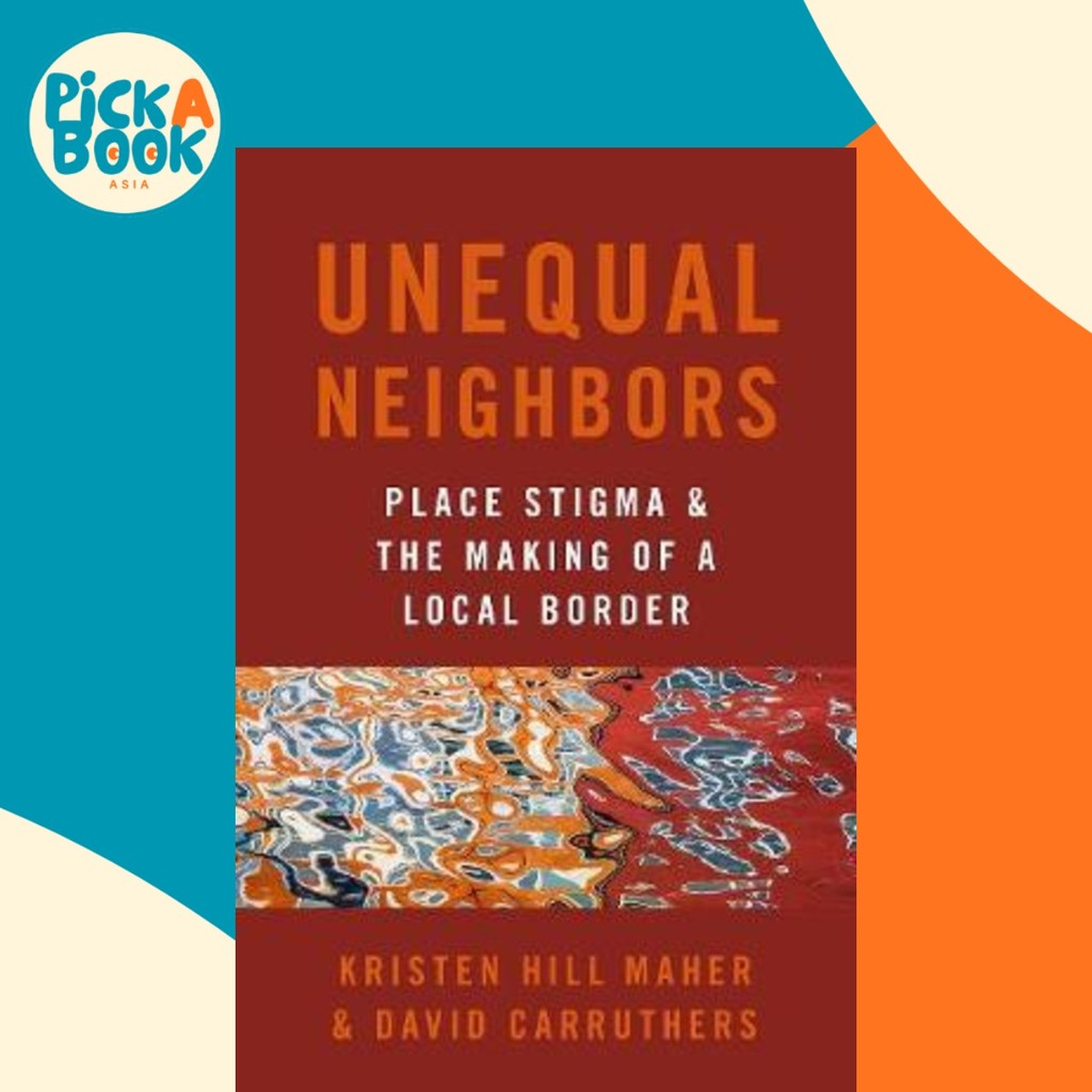 Unequal Neighbors : Place Stigma and the Making of a Local Border by ...