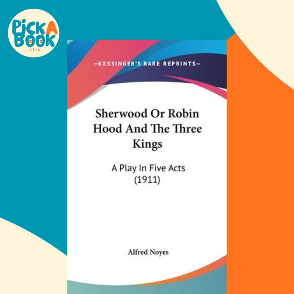 Sherwood Or Robin Hood And The Three Kings : A Play In Five Acts (1911 ...