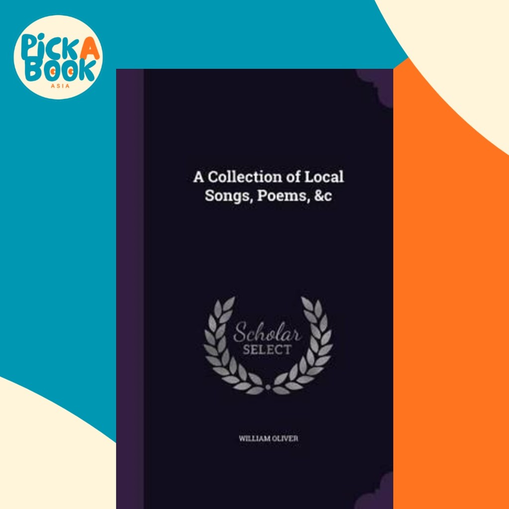 A Collection of Local Songs, Poems, &C by William Oliver (hardcover ...