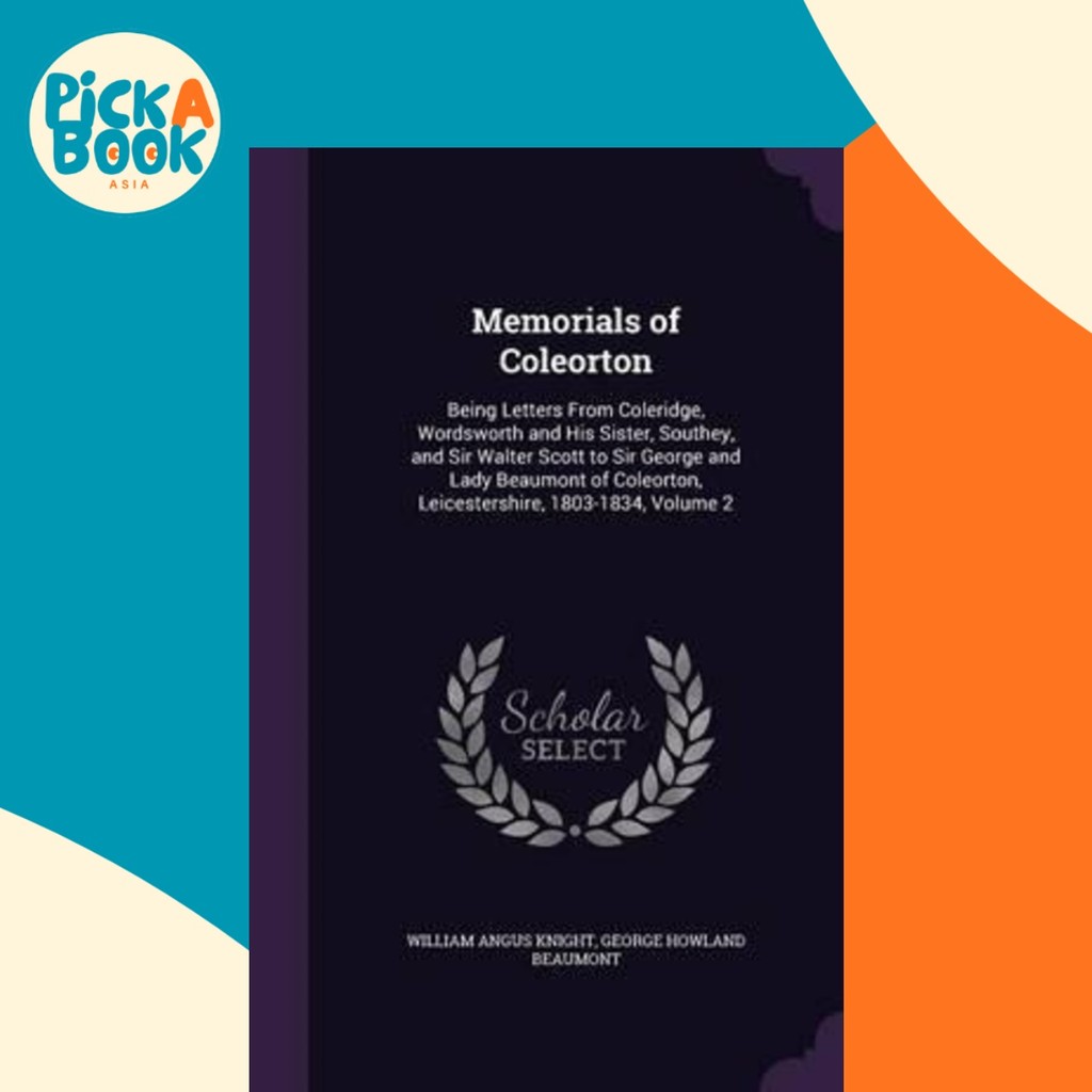 Memorials of Coleorton : Being Letters from Coleridge, Wordsworth and ...