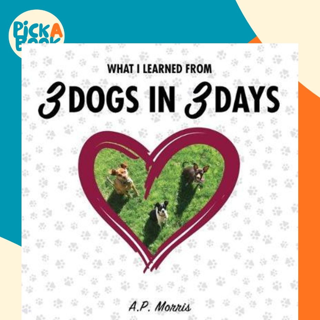 What I Learned from 3 Dogs in 3 Days : Nuggets of Wisdom for a Happier ...