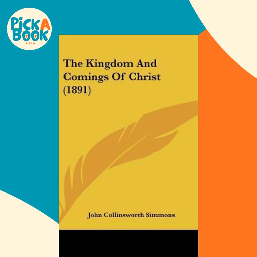 The Kingdom and Comings of Christ (1891) by John Collinsworth Simmons ...