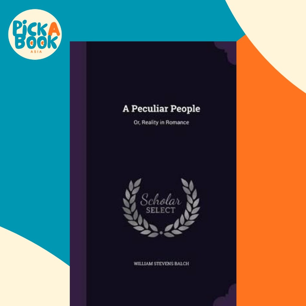 A Peculiar People : Or, Reality in Romance by William S Balch ...