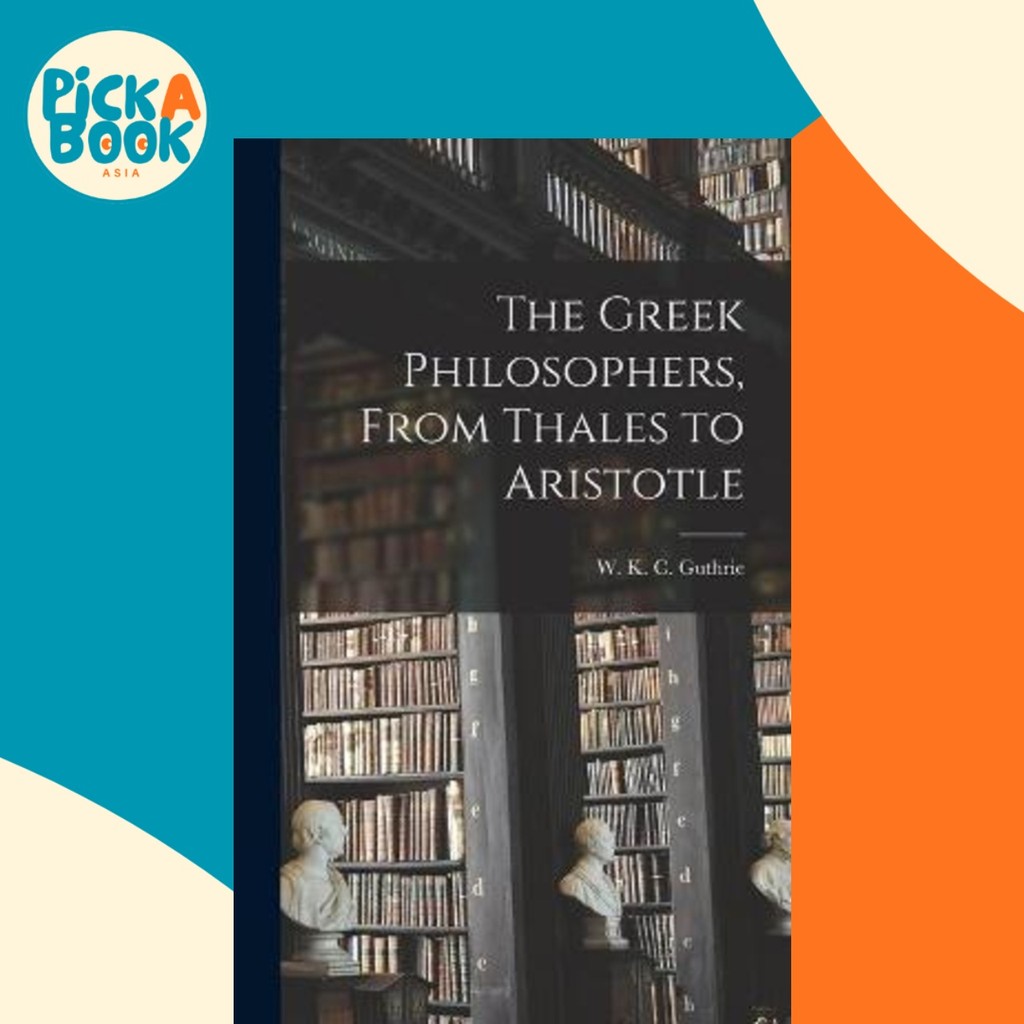 The Greek Philosophers, From Thales to Aristotle by W K C (William ...
