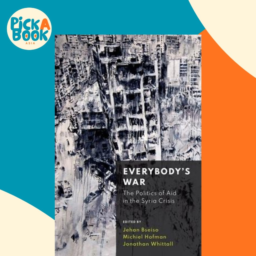 Everybody's War : The Politics of Aid in the Syria Crisis by Jehan ...