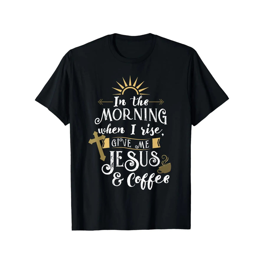 Funny Christian Coffee Lover T-Shirt - "In The Morning When I Rise Give ...