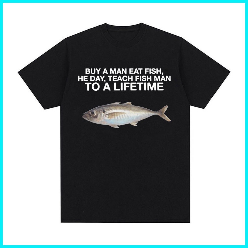 Buy A Man Eat Fish, He Day, Teach Fish Man, To A Lifetime Funny Meme T ...