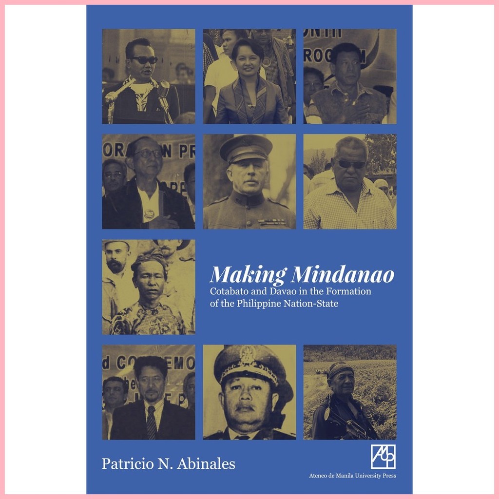 Making Mindanao:Cotabato and Davao in the Formation of the Philippine ...